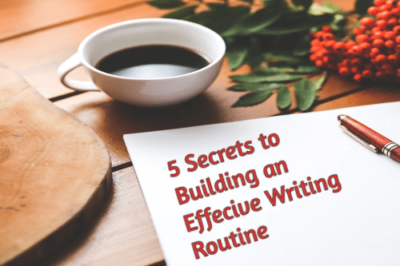 5 Secrets to Building an Effective Writing Routine - Writing Tips and Sips