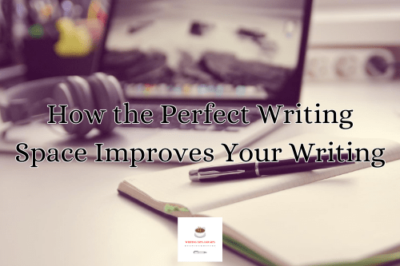 How the Perfect Writing Space Improves Your Writing - Writing Tips and Sips
